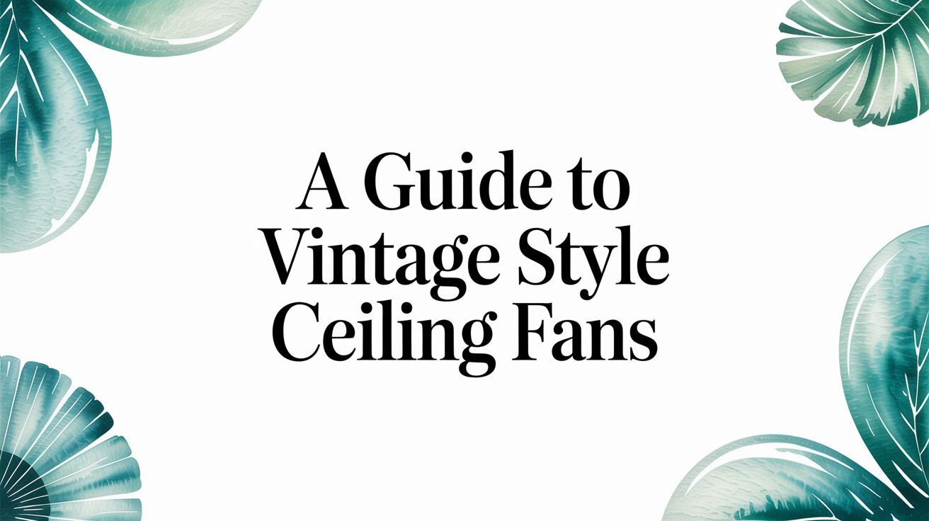 A Guide to Vintage Style Ceiling Fans – Fan Connection